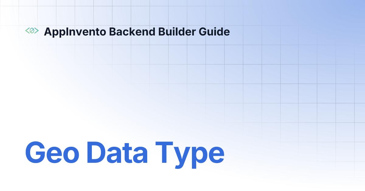 Geo Data Type | AppInvento Backend Builder Guide